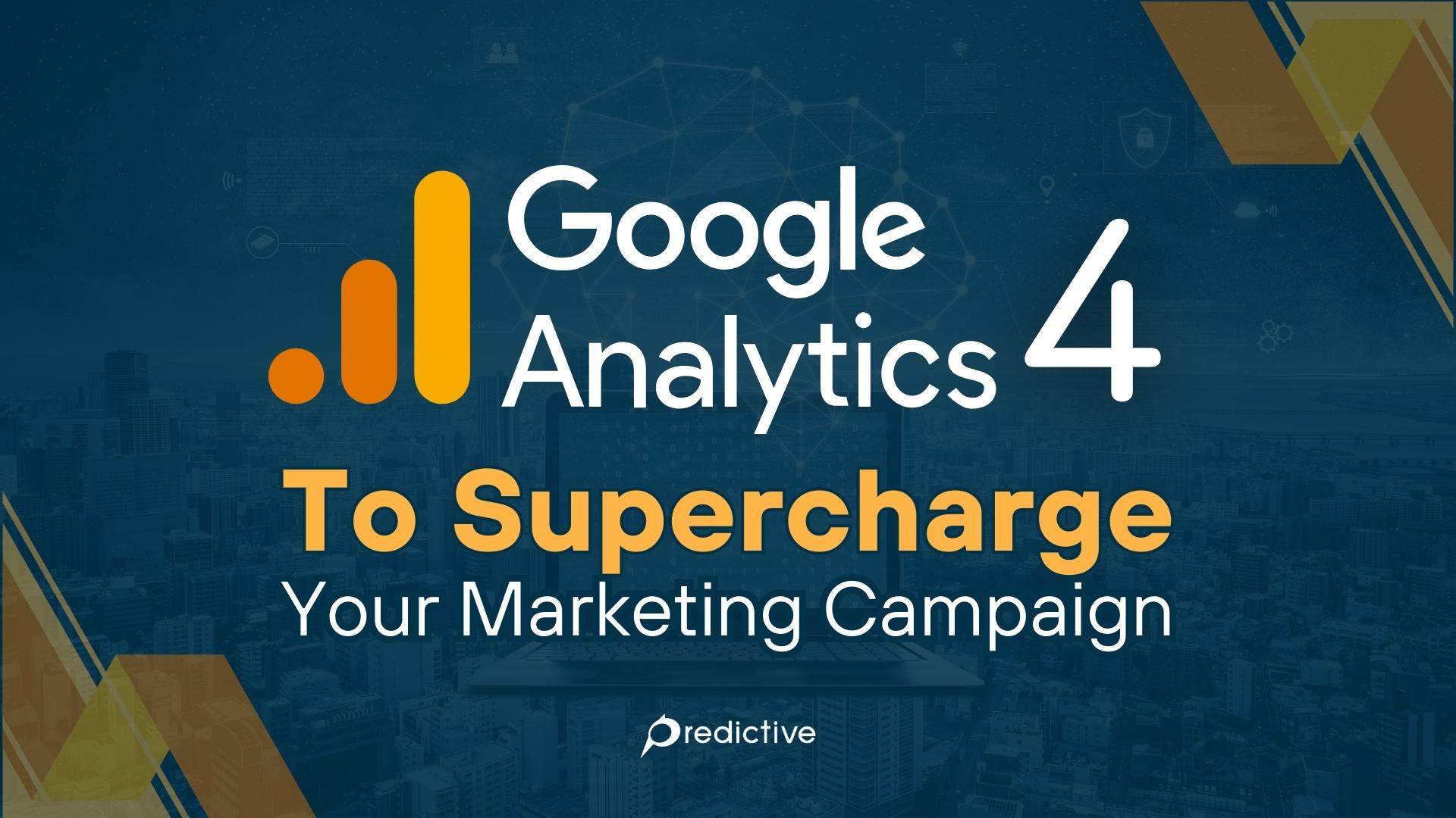 Google Analytics 4: To Supercharge Your Marketing Campaign - Predictive, Digital Analytics, UX ...
